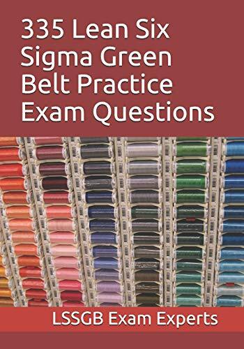 335 LEAN SIX SIGMA GREEN BELT PRACTICE EXAM QUESTIONS By Exam Lssgb ...