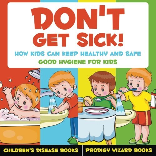 Don't Get Sick! How Kids Can Keep Healthy and Safe - Good Hygiene for ...