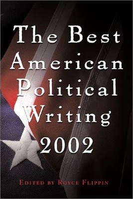 THE BEST AMERICAN POLITICAL WRITING 2002 By Royce Flippin & Editor ...