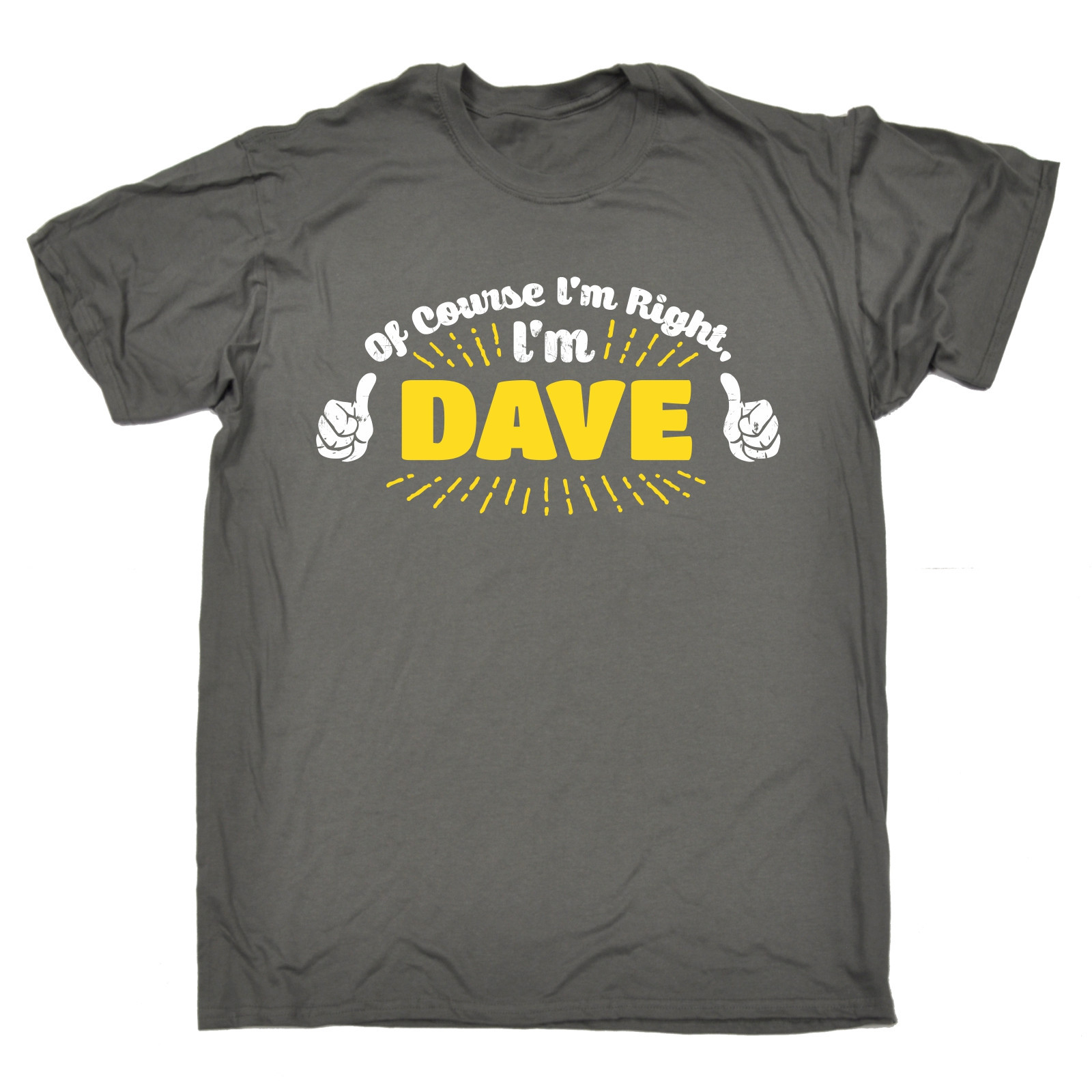 Of Course Im Right Im Dave MENS T-SHIRT tee birthday husband brother ...