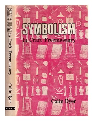 Dyer, Colin F.W.Symbolism IN Craft Freemasonry / Colin F. W.Dyer 1976 ...