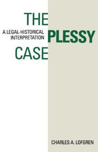 Plessy Case : A Legal-Historical Interpretation by Charles A. Lofgren ...