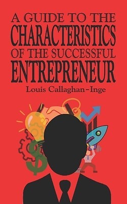 A Guide Characteristics Successful Entrepreneur by Callaghan-Inge Louis ...