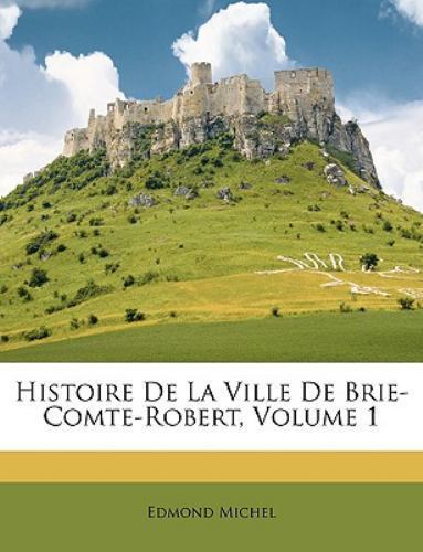 Histoire de la Ville de Brie-Comte-Robert by Edmond Michel (2010, Trade ...