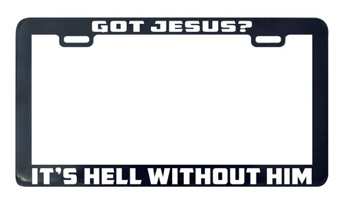 Got Jesus it's hell without him Christ Lord license plate frame holder ...