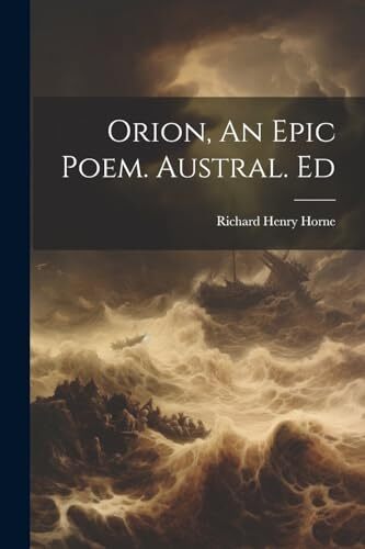 Orion, an Epic Poem. Austral. Ed by Richard Henry Horne (2023, Trade ...