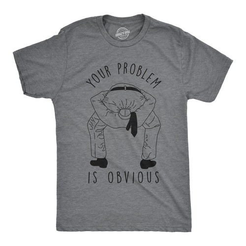 Mens Your Problem Is Obvious T Shirt Funny Sarcastic Tee | eBay