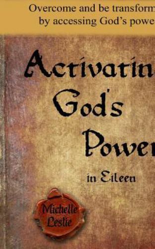 Activating God's Power in Eileen : Overcome and Be Transformed by ...