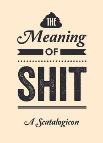 The Meaning of Shit: A Scatalogicon - Hardcover By Summersdale - GOOD ...