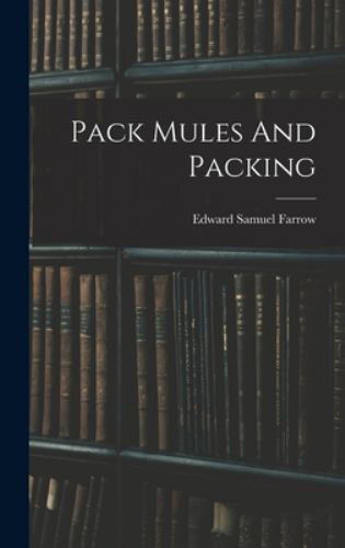 Pack Mules and Packing by Edward Samuel Farrow (2022, Hardcover) for ...