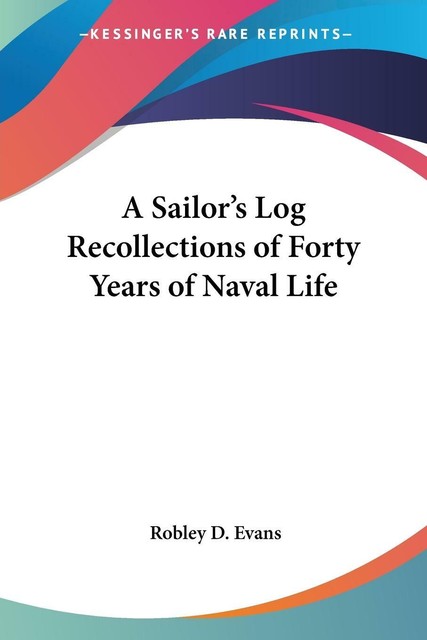 A Sailor's Log Recollections of Forty Years of Naval Life von Robley D ...