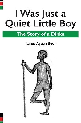I Was Just a Quiet Little Boy: The Story of a Dinka by Buol, James ...