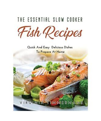 The Essential Slow Cooker Fish Recipes: Quick And Easy Delicious Dishes ...