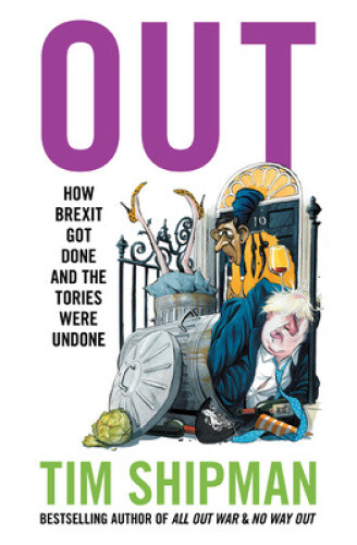 Out: How Brexit Got Done and the Tories Were Undone by Tim Shipman NEUF ...