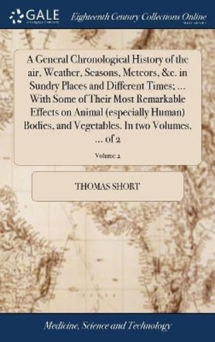 Thomas Short A General Chronological History of the air, Weather ...