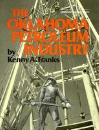 The Oklahoma Petroleum Industry by Franks, Kenny Arthur 9780806116259| eBay