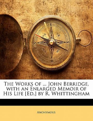 Works of John Berridge, with an Enlarged Memoir of His Life [Ed ] by R ...
