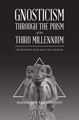Gnosticism Through the Prism of the Third Millennium: Or Between God ...
