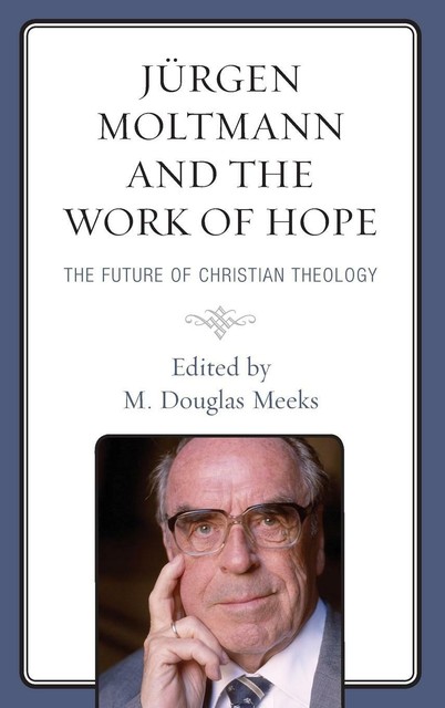 Jürgen Moltmann and the Work of Hope von M. Douglas Meeks (2018 ...