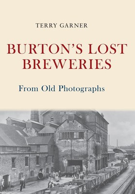 Burton's Lost Breweries From Old Photographs by Terry Garner (English ...