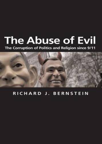 Abuse of Evil: The Corruption of Politics and Religion since 9/11 ...