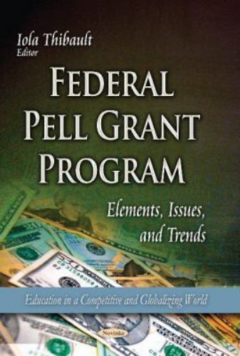 Federal Pell Grant Program : Elements, Issues and Trends by Iola Thibault (2013, Trade Paperback ...