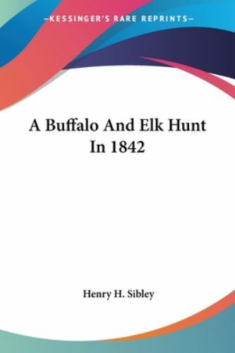 A Buffalo and Elk Hunt In 1842 by Henry H. Sibley (2007, Perfect) for ...