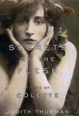 Secrets of the Flesh: A Life of Colette - Hardcover By Thurman, Judith ...