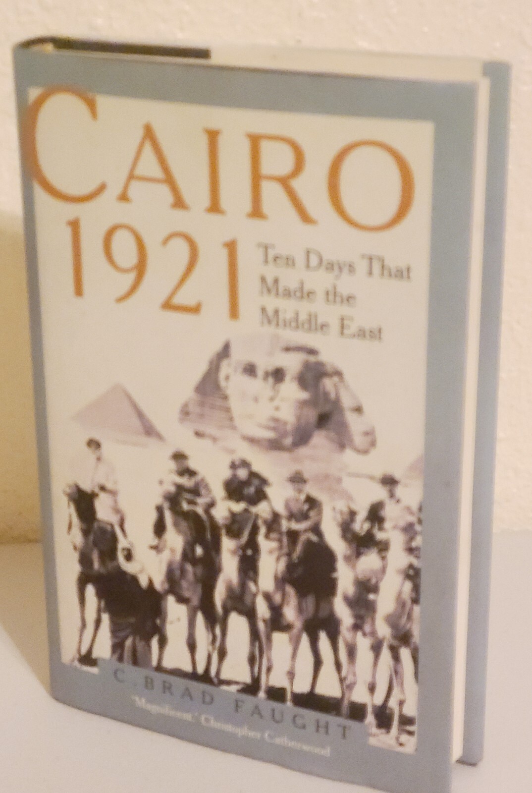 Cairo 1921: Ten Days that Made the Middle East, Faught, C. Brad ...