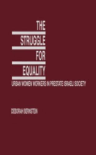 Struggle for Equality : Urban Women Workers in Pre-State Israeli ...