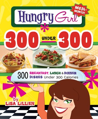 Hungry Girl 300 Under 300: 300 Breakfast, Lunch & Dinner Dishes Under ...