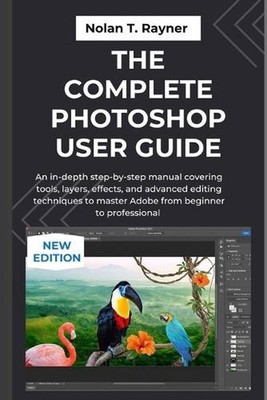 The Complete Photoshop User Guide: An in-depth step-by-step manual ...