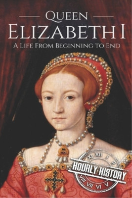 Hourly History Queen Elizabeth I (Poche) Biographies of British Royalty ...