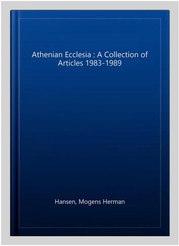 Athenian Ecclesia : A Collection of Articles (1983-1989) on the Working ...