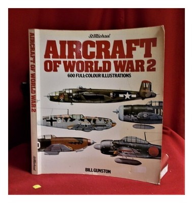 GUNSTON, BILL Aircraft of World War 2/ 600 Full-Colour Illustrations ...