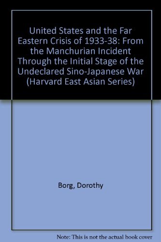 THE UNITED STATES AND THE FAR EAST CRISIS OF 1933-1938: By Dorothy Borg ...