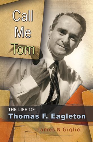 Call Me Tom : The Life of Thomas F. Eagleton by James N. Giglio (2011 ...