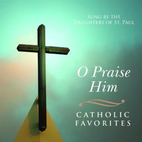 O Praise Him : Catholic Favorites by Daughters of St Paul (2013 ...
