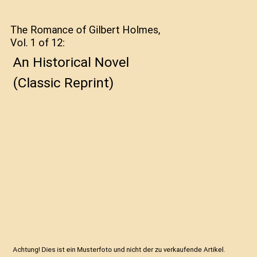 The Romance of Gilbert Holmes, Vol. 1 of 12: An Historical Novel ...