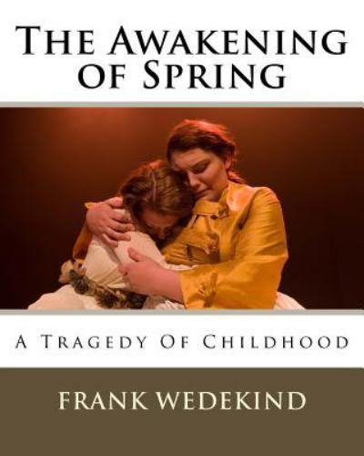The Awakening of Spring : A Tragedy of Childhood by Frank Wedekind ...
