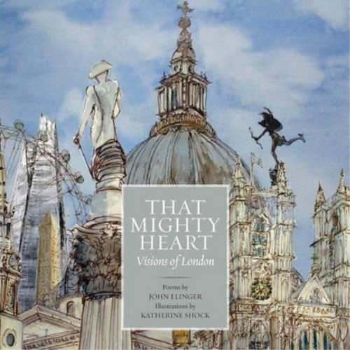 That Mighty Heart: Visions of London by John Elinger, Katherine Shock ...
