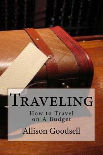 Traveling : How to Travel on a Budget by Allison Goodsell (2016, Trade ...