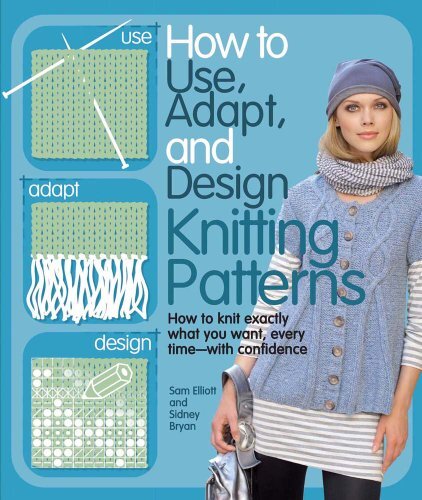 How to Use, Adapt, and Design Knitting Patterns: How to knit exa ...
