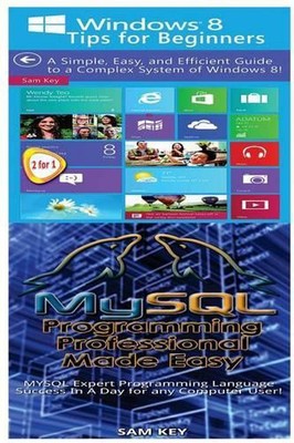 Windows 8 Tips for Beginners & MYSQL Programming Professional Made Easy by Sam K | eBay
