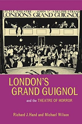 LONDON'S GRAND GUIGNOL AND THE THEATRE OF HORROR (EXETER By Richard J ...