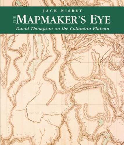 The Mapmaker's Eye: David Thompson on the Columbia Plateau by Jack ...