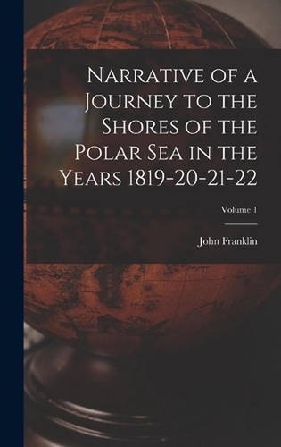 Narrative of a Journey to the Shores of the Polar Sea in the Years 1819 ...