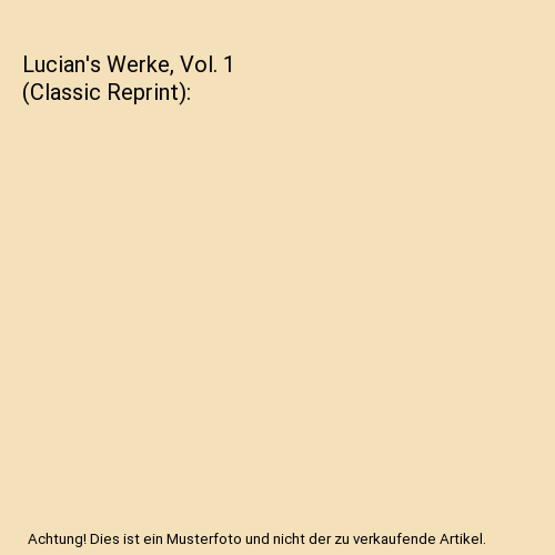 Lucian's Werke, Vol. 1 (Classic Reprint), Lukian von Samosata | eBay.de