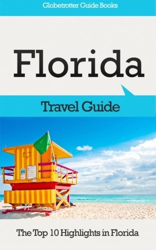 FLORIDA TRAVEL GUIDE: THE TOP 10 HIGHLIGHTS IN FLORIDA By Marc Cook ...