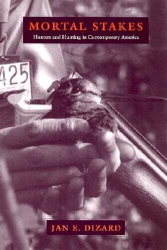 Mortal Stakes: Hunters and Hunting in Contemporary America by Jan E ...